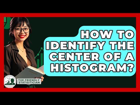 How To Identify The Center Of A Histogram? - The Friendly Statistician
