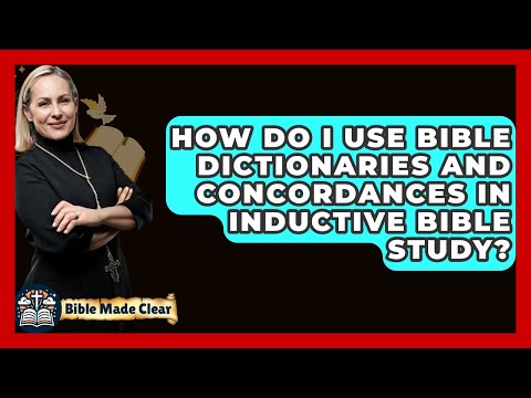 How Do I Use Bible Dictionaries And Concordances In Inductive Bible Study? - BibleMadeClear.com