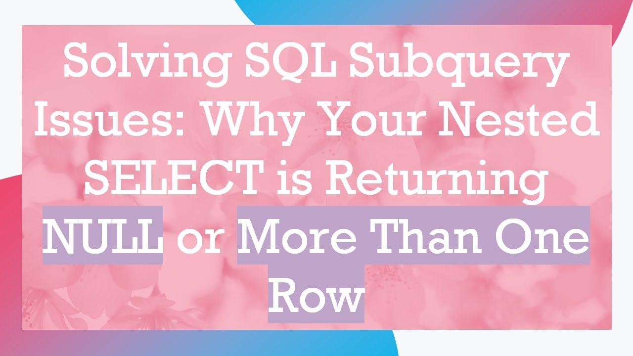 Solving SQL Subquery Issues: Why Your Nested SELECT is Returning NULL or More Than One Row