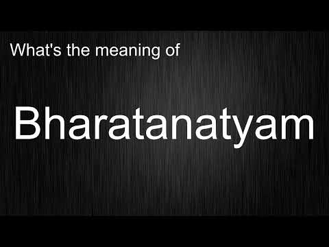 What's the meaning of "Bharatanatyam", How to pronounce Bharatanatyam?