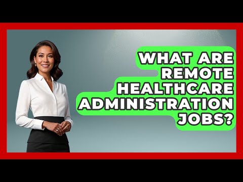 What Are Remote Healthcare Administration Jobs? - Job Success Network
