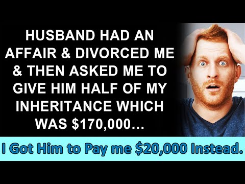 My husband had an affair, divorced me, and then demanded half of my $170,000 inheritance.
