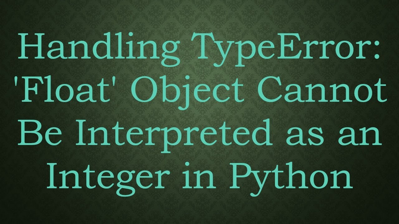 Handling TypeError: 'Float' Object Cannot Be Interpreted as an Integer in Python