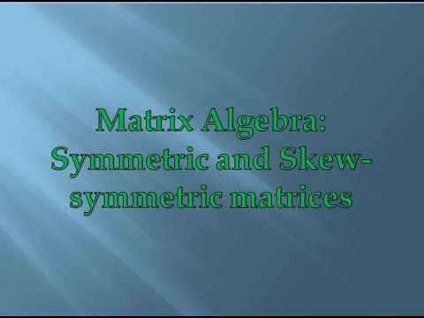 Matrix Algebra:Symmetric and Skew-symmetric matrices