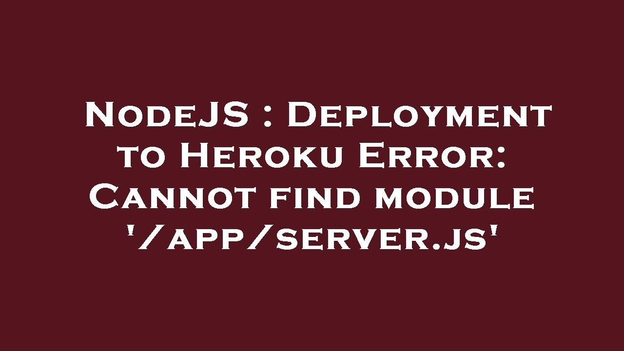 NodeJS : Deployment to Heroku Error: Cannot find module '/app/server.js'