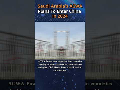 Saudi Arabia's ACWA Power Plans To Enter China Market In 2024