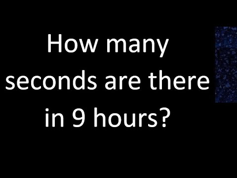 How many seconds are there in 9 hours?