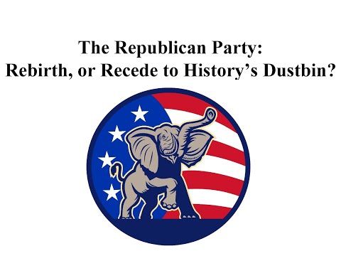The Republican Party: Rebirth, or Recede to History’s Dustbin?