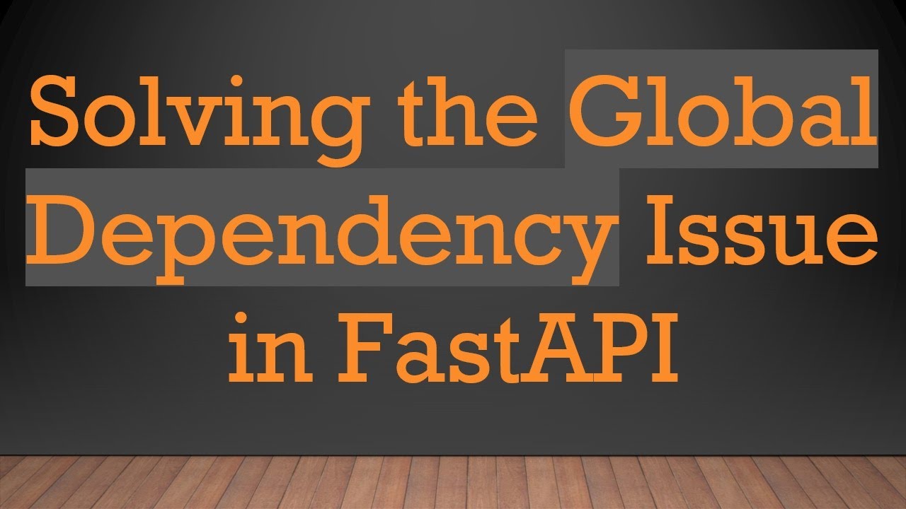 Solving the Global Dependency Issue in FastAPI
