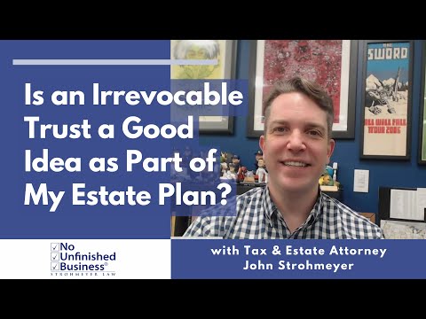 Is an Irrevocable Trust a Good Idea as Part of My Estate Plan?