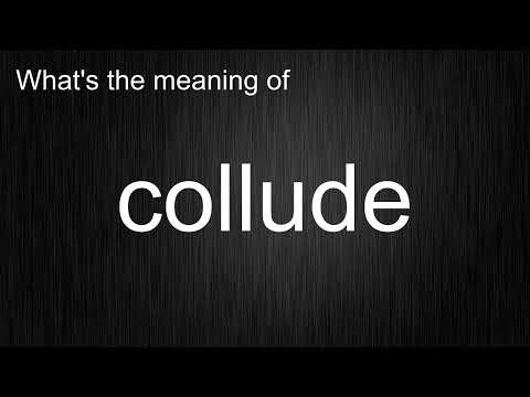 What's the meaning of "collude", How to pronounce collude?
