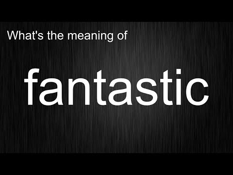 What's the meaning of "fantastic", How to pronounce fantastic?