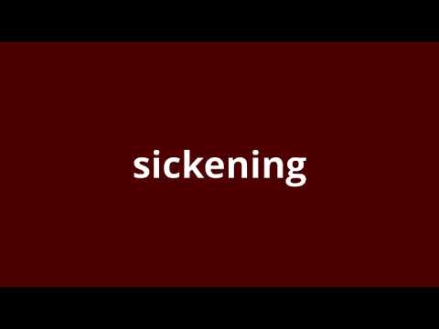 what is the meaning of sickening.