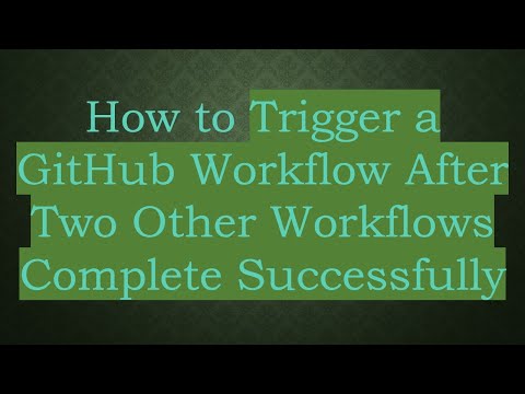 How to Trigger a GitHub Workflow After Two Other Workflows Complete Successfully