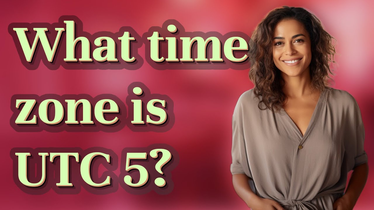 What time zone is UTC 5?
