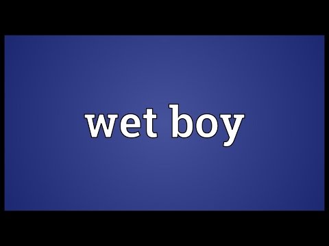 Wet boy Meaning