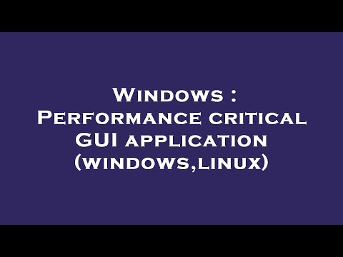 Windows : Performance critical GUI application (windows,linux)