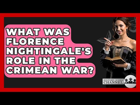 What Was Florence Nightingale's Role In The Crimean War? - History Icons Channel