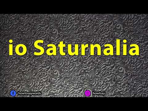How To Pronounce io Saturnalia