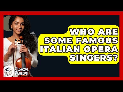 Who Are Some Famous Italian Opera Singers? - Classical Serenade