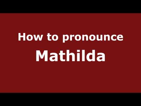 How to Pronounce Mathilda - PronounceNames.com