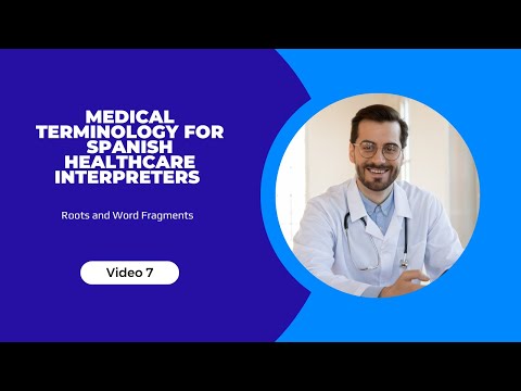 Medical Terminology for Spanish Healthcare Interpreters – Roots and Word Fragments | Video 7