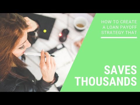 How To Create A Loan Payoff Strategy And Save Thousands