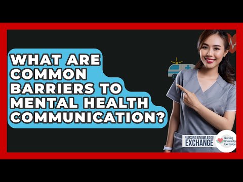 What Are Common Barriers To Mental Health Communication? - Nursing Knowledge Exchange
