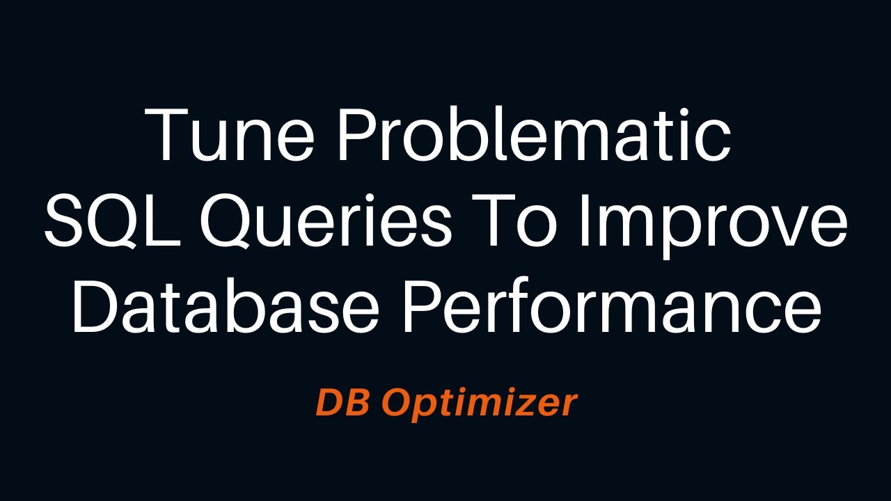 Tune Problematic SQL Queries To Improve Database Performance