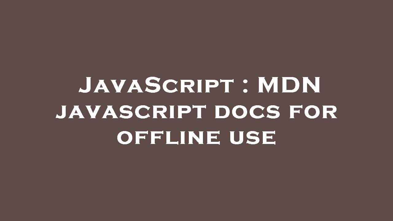 JavaScript : MDN javascript docs for offline use