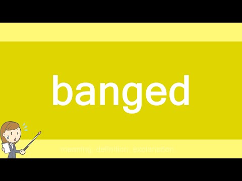 banged