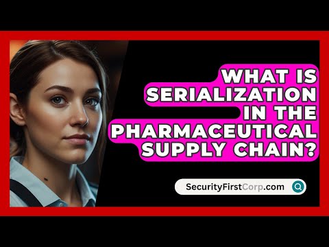 What Is Serialization In The Pharmaceutical Supply Chain? - SecurityFirstCorp.com