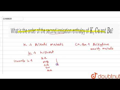 What is the order of the second ionisation enthalpy of `K,Ca` and `Ba`?