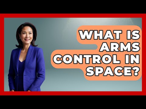 What Is Arms Control In Space? - Tactical Warfare Experts