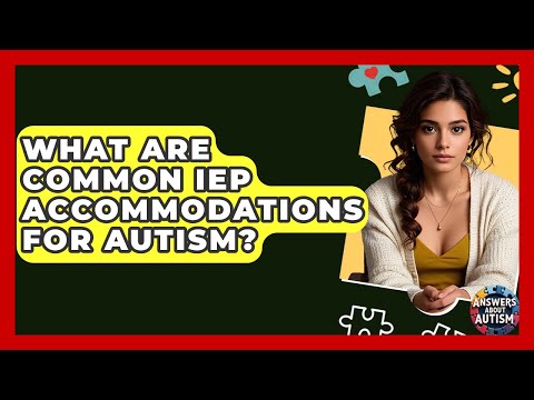 What Are Common IEP Accommodations For Autism? - Answers About Autism