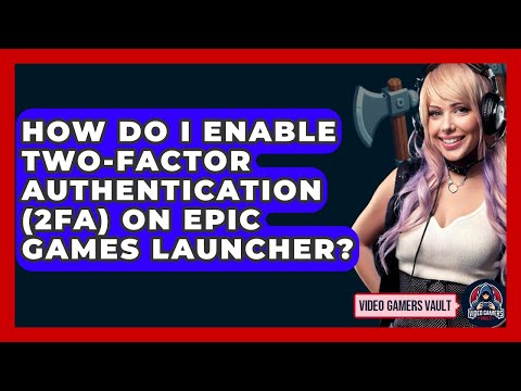 How Do I Enable Two-factor Authentication (2FA) On Epic Games Launcher? - Video Gamers Vault