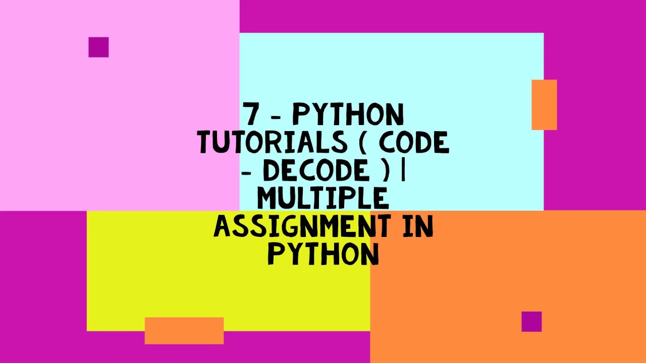 7 - PYTHON TUTORIALS ( CODE - DECODE ) | MULTIPLE ASSIGNMENT IN PYTHON