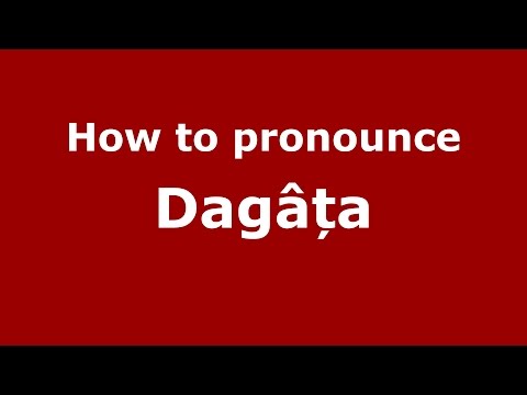 How to pronounce Dagâța (Romanian/Romania) - PronounceNames.com