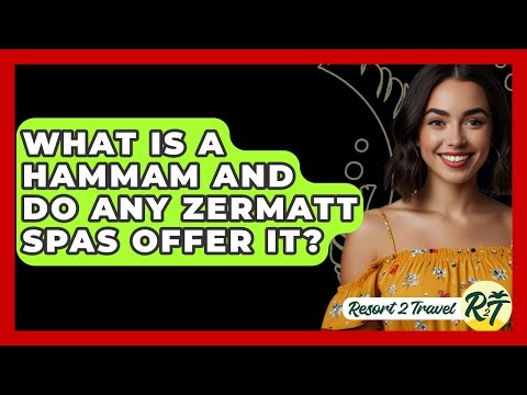 What Is A Hammam And Do Any Zermatt Spas Offer It? - Resort 2 Travel