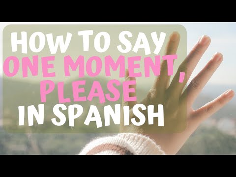 How Do You Say ‘One Moment Please' In Spanish