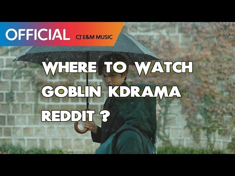 Where To Watch Goblin Kdrama Reddit? ALL WAYS to DO IT!!