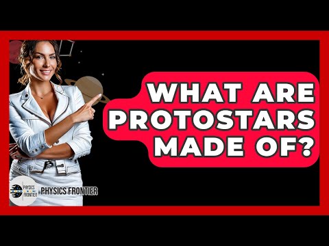 What Are Protostars Made Of? - Physics Frontier
