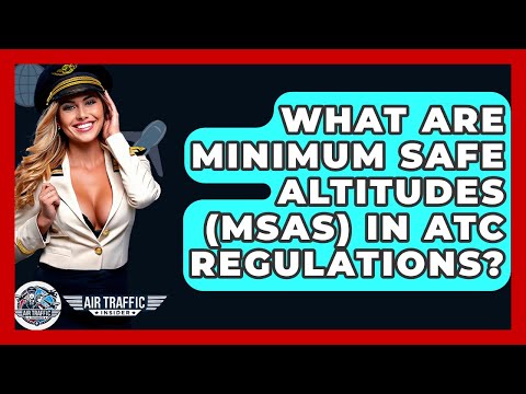 What Are Minimum Safe Altitudes (MSAs) In ATC Regulations? - Air Traffic Insider
