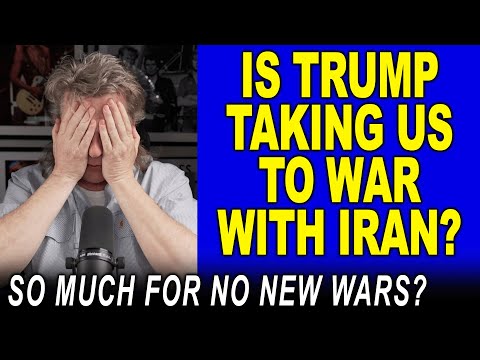 Is Trump Taking Us To WAR With IRAN? So Much For No New Wars...