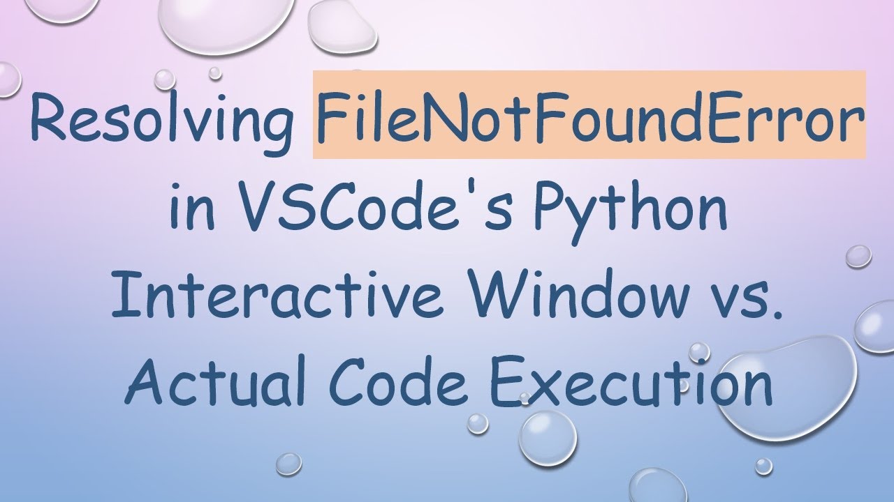 Resolving FileNotFoundError in VSCode's Python Interactive Window vs. Actual Code Execution