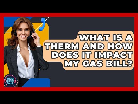 What Is A Therm And How Does It Impact My Gas Bill? - Customer Support Coach