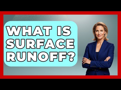What Is Surface Runoff? - Polar Regions Uncovered