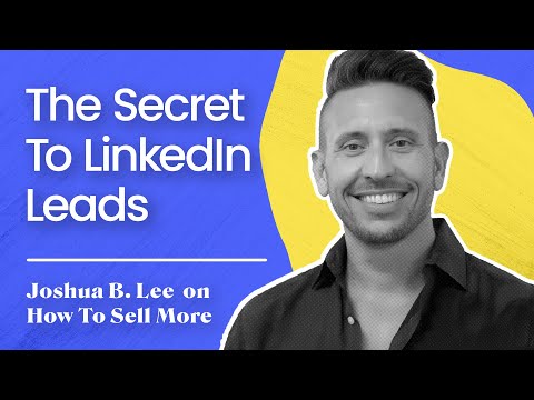 The Secret To LinkedIn Leads | Joshua B. Lee