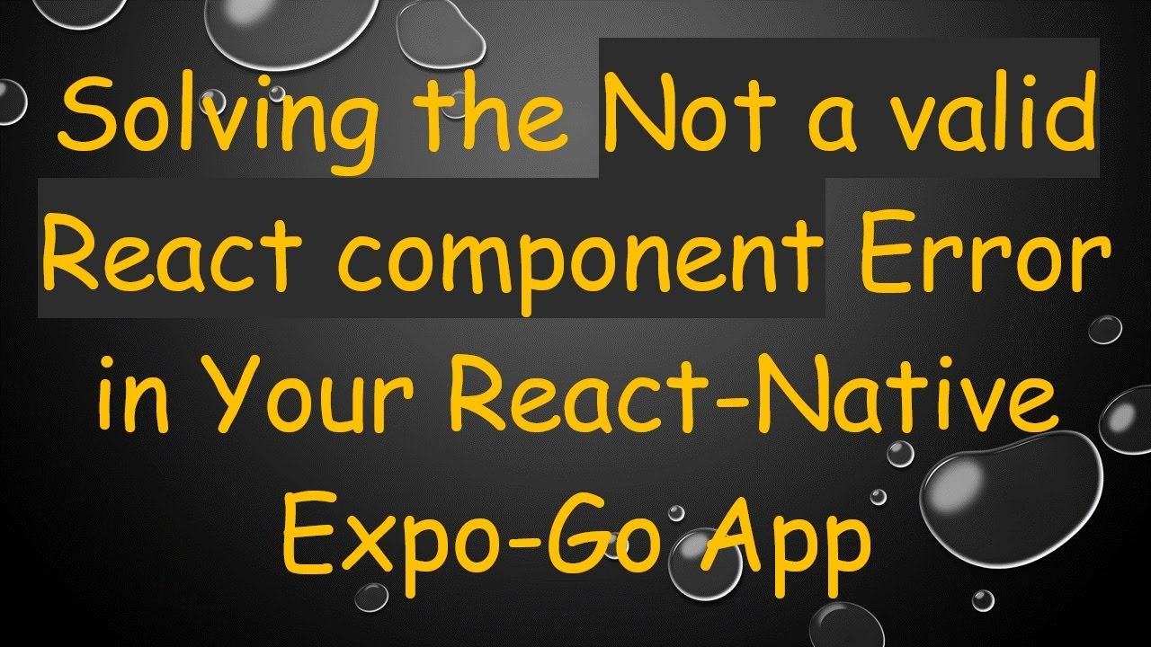 Solving the Not a valid React component Error in Your React-Native Expo-Go App