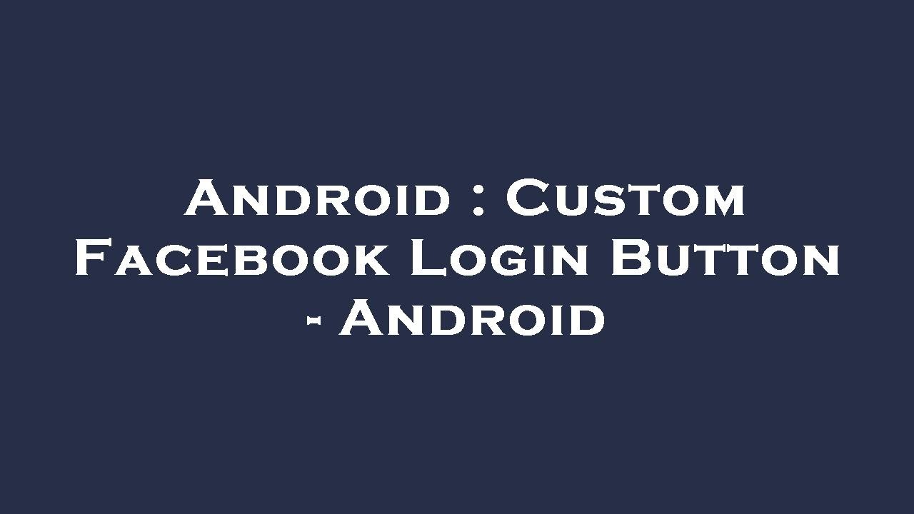 Android : Custom Facebook Login Button - Android